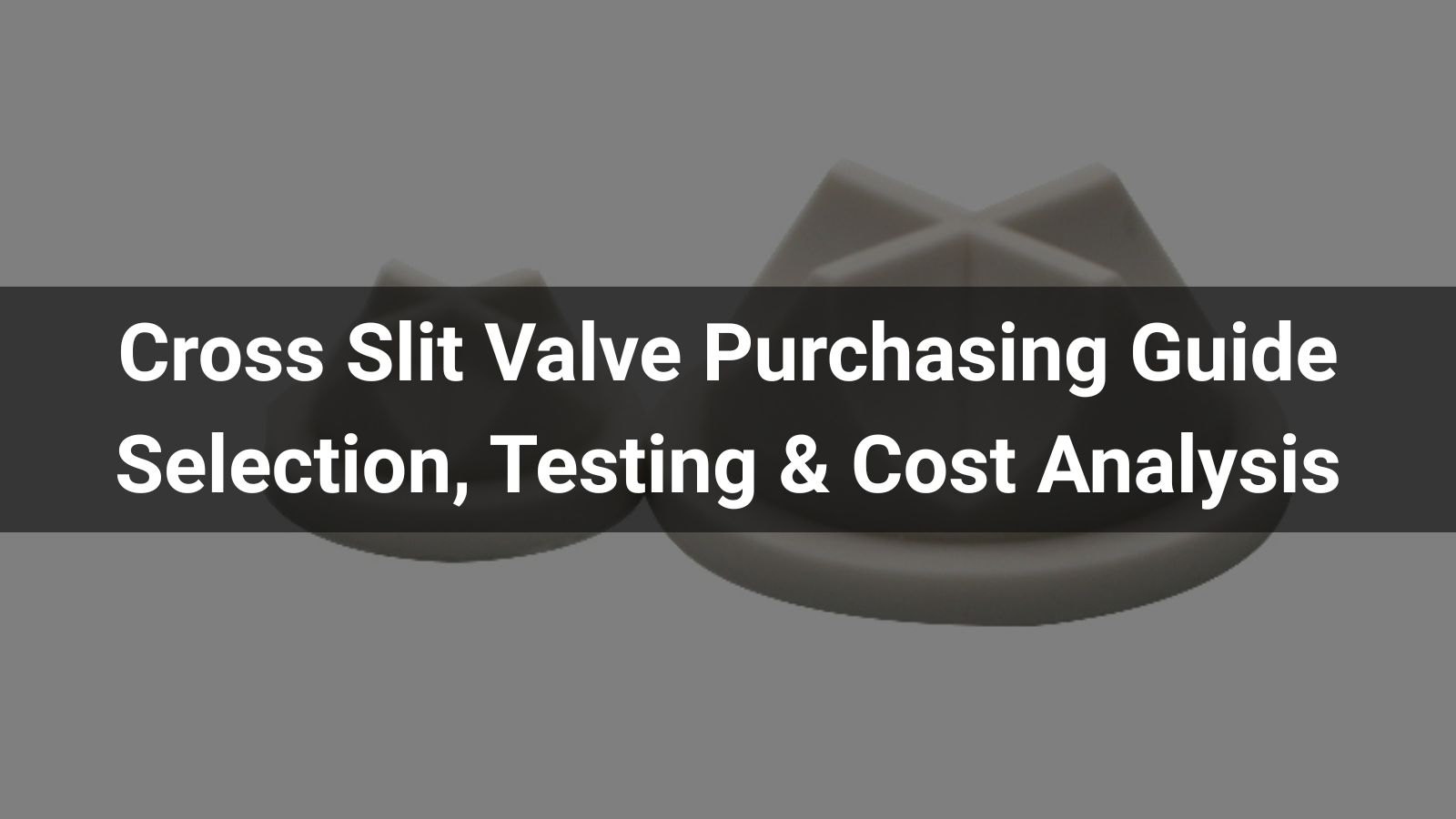 Cross Slit Valve Purchasing Guide 2026 | Selection, Testing & Cost Analysis